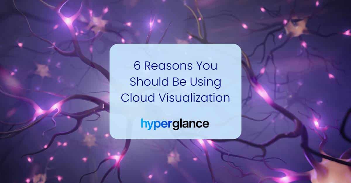 6 Reasons You Should Be Using Cloud Visualization